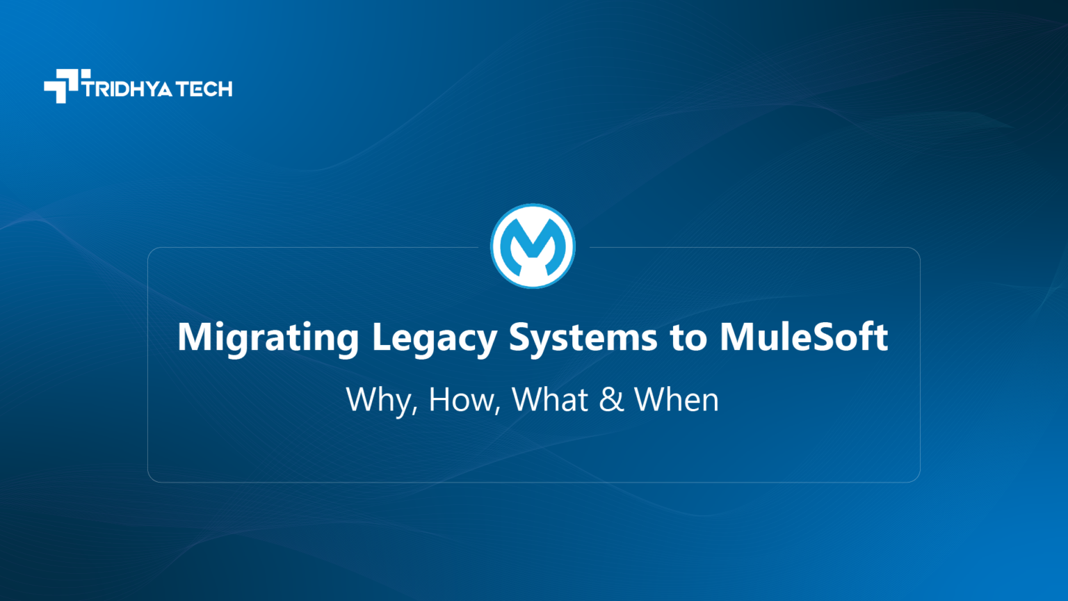 Migrating Legacy Systems to MuleSoft - Why, How, What & When - Tridhya Tech